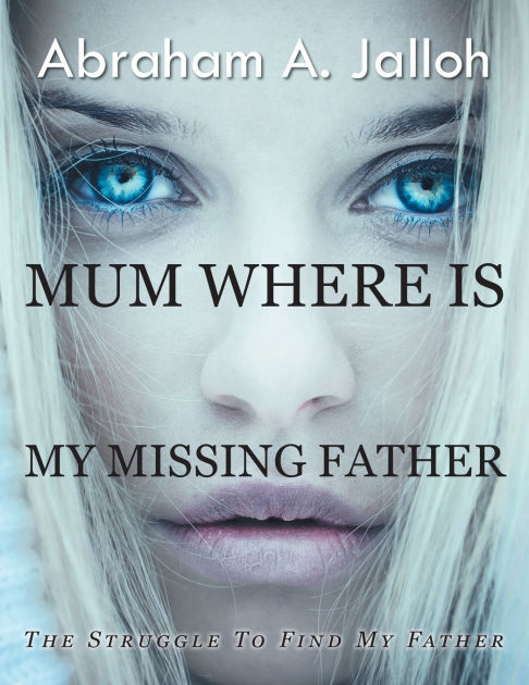 Mum where is my missing father: The struggle to find my father by ...