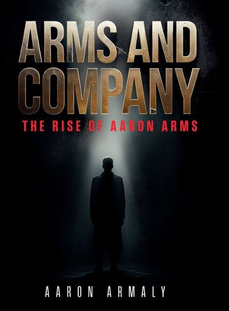 ARMS AND COMPANY: The Rise of Aaron Arms by Aaron Armaly, Hardcover ...