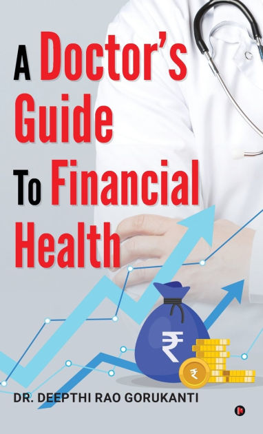A Doctor's Guide to Financial Health by Dr Deepthi Rao Gorukanti ...
