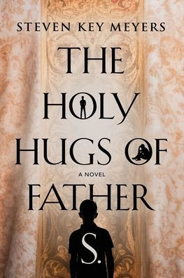 The Holy Hugs of Father S. by Steven Key Meyers, Paperback | Barnes ...