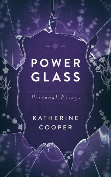Power Glass: Personal Essays by Katherine Cooper | eBook | Barnes & Noble®
