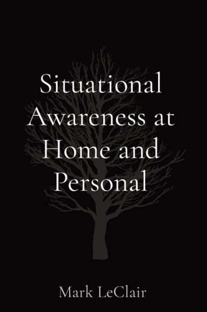Situational Awareness at Home and Personal by Mark LeClair, Paperback ...