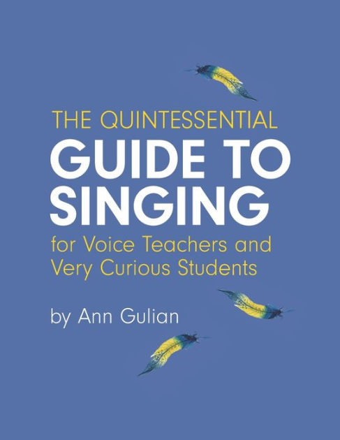 The Quintessential Guide to Singing: For Voice Teachers and Very ...