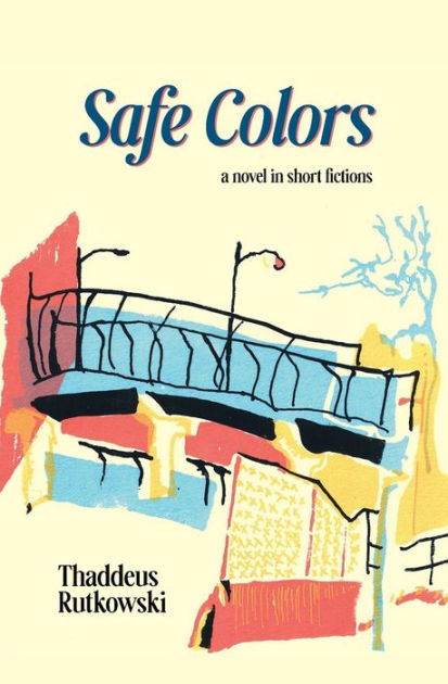 Safe Colors: A Novel in Short Fictions by Thaddeus Rutkowski, Paperback ...