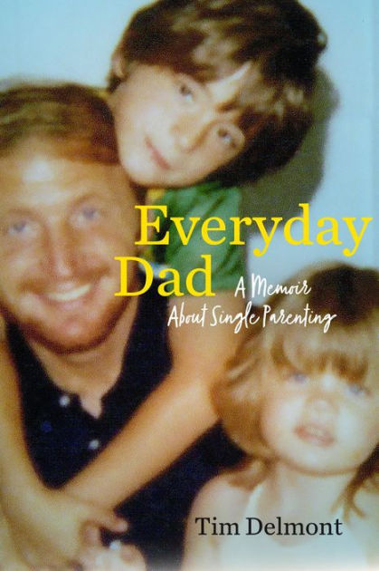Everyday Dad: A Memoir About Single Parenting by Tim Delmont | eBook ...