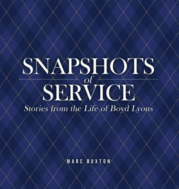 Snapshots of Service: Stories from the Life of Boyd Lyons by Marc ...