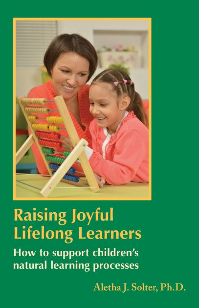 Raising Joyful Lifelong Learners: How to Support Children's Natural ...