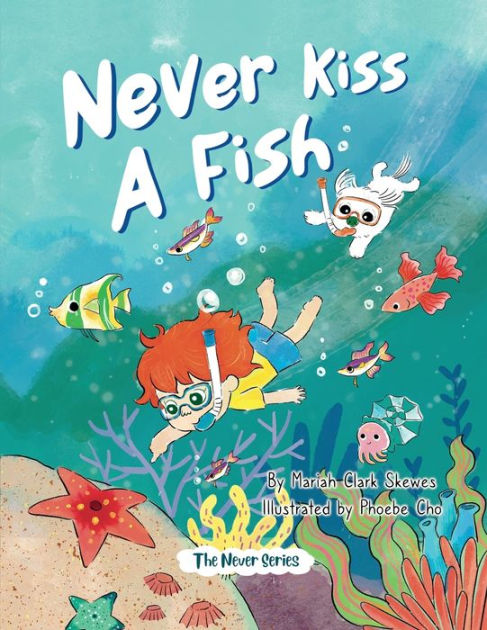 Never Kiss a Fish: The Never Series by Mariah Clark Skewes, Phoebe Cho ...