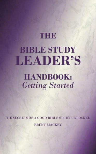 The Bible Study Leader's Handbook: Getting Started by Brent Mackey | eBook | Barnes & Noble®
