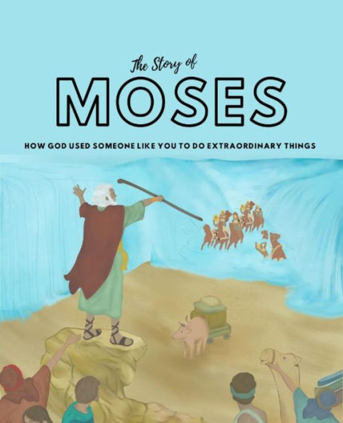 The Story of Moses: How God used someone like you to do extraordinary ...