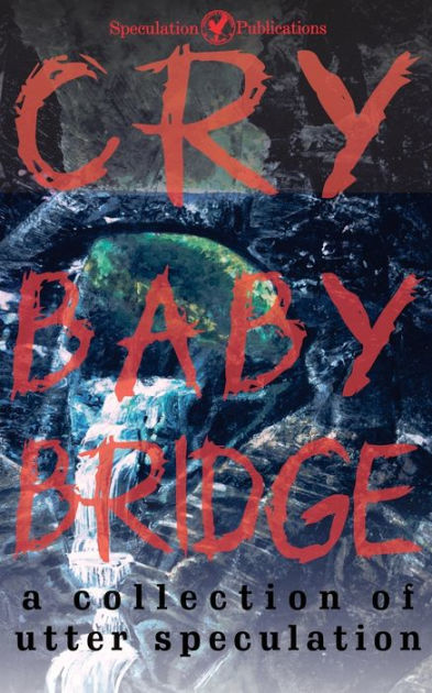Cry Baby Bridge: A Collection of Utter Speculation by River Eno ...