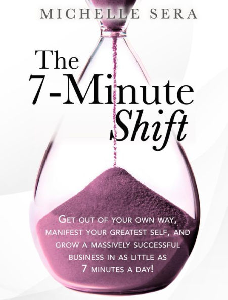 The 7-Minute Shift: Get out of your own way, manifest your greatest ...