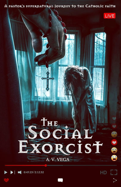 The Social Exorcist: A pastor's supernatural journey to the Catholic ...