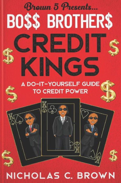 Bo$$ Brother$ - Credit Kings: A Do-It-Yourself Guide to Credit Power by ...