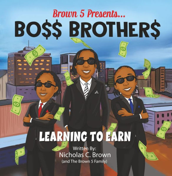 BO$$ BROTHER$: Learning To Earn by NICHOLAS C. BROWN, THE BROWN 5 ...