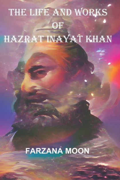 The Life and Works of Hazrat Inayat Khan by Farzana Moon, Paperback ...