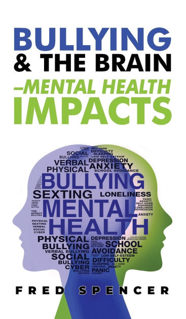Bullying & The Brain: Mental Health Impacts by Fred Spencer, Paperback ...