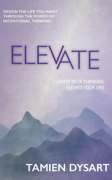 Elevate: Design the Life You Want through the Power of Intentional ...