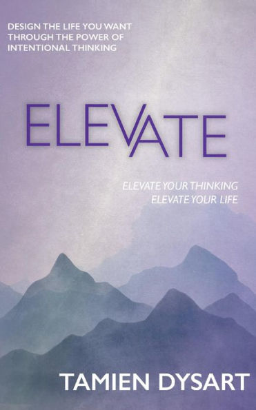 Elevate: Design the Life You Want through the Power of Intentional Thinking by Tamien Dysart ...