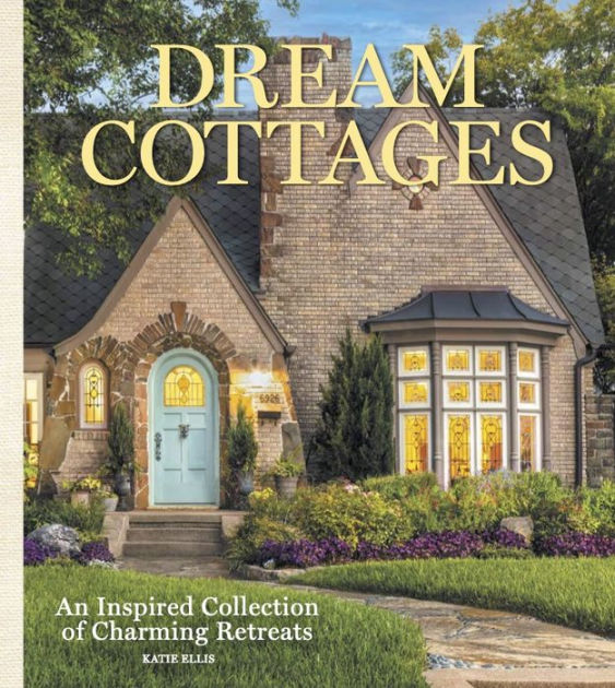 Dream Cottages: From the editors of The Cottage Journal Magazine by ...