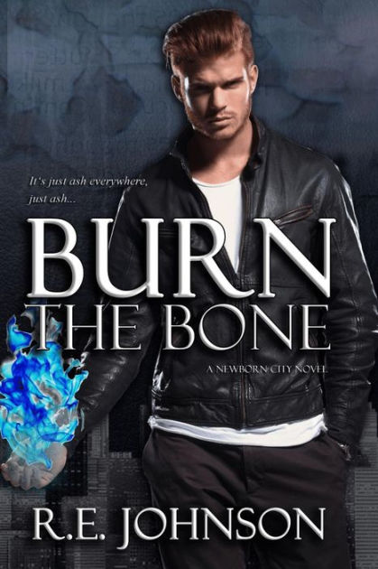 Burn the Bone: Book Two of the Newborn City Series by Re Johnson ...