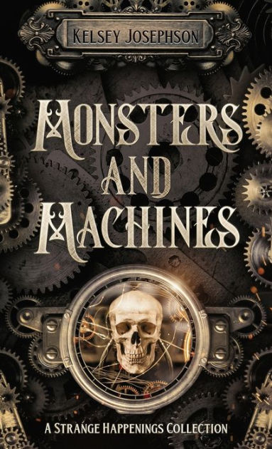 Monsters and Machines: A Strange Happenings Collection by Kelsey ...