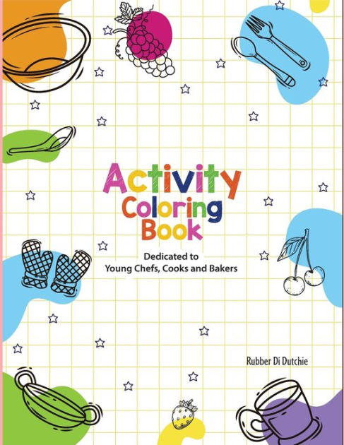 Activity Coloring Book Dedicated to Young Chefs, Cooks and Bakers by ...