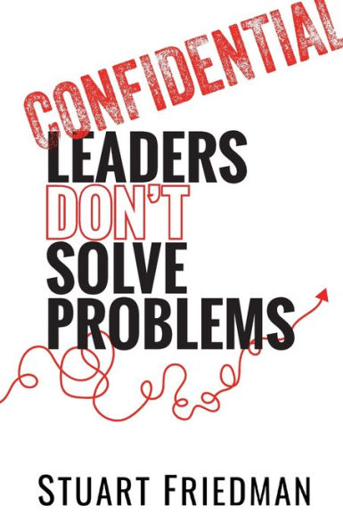 Leaders Don't Solve Problems by Stuart Friedman, Paperback | Barnes ...