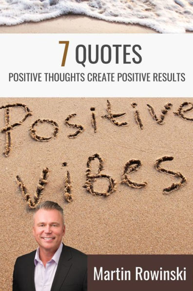 7 Quotes - Positive Thoughts Create Positive Results by Martin Rowinski ...