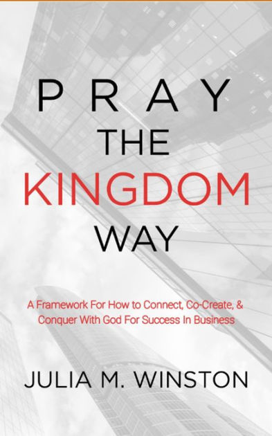 Pray the Kingdom Way: A Framework For How to Connect, Co-Create ...