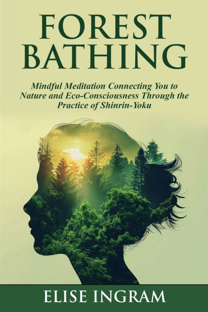 Forest Bathing: Mindful Meditation Connecting You to Nature and Eco ...