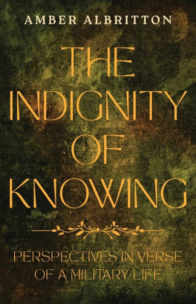 The Indignity of Knowing: Perspectives in Verse of a Military Life by ...