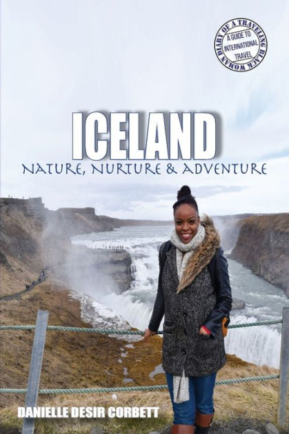 Iceland: Nature, Nurture & Adventure by Danielle Desir Corbett ...