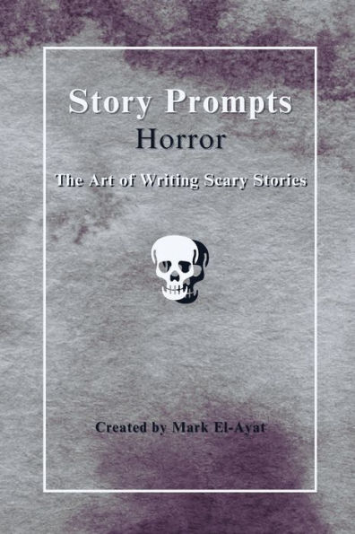 Story Prompts Horror: The Art of Writing Scary Stories by Mark El-Ayat ...