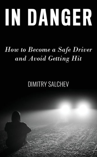 IN DANGER: How to Become a Safe Driver and Avoid Getting Hit by Dimitry ...