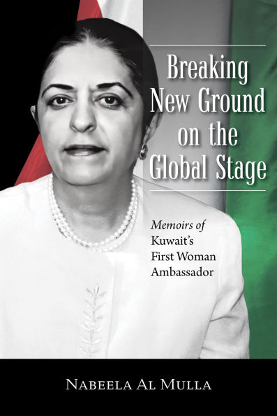 Breaking New Ground on the Global Stage: Memoirs of Kuwait's First ...