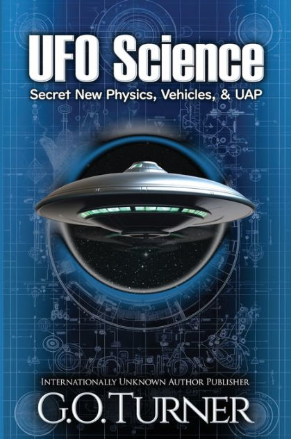 UFO Science: Secret New Physics, Vehicles, & UAP by G O Turner ...