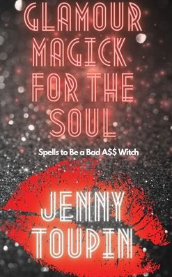 Glamour Magick for the Soul: Spells to Be a Bad A$$ Witch by Jenny ...