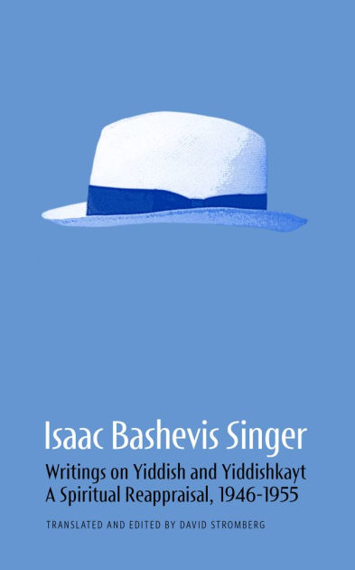 Isaac Bashevis Singer: Writings on Yiddish and Yiddishkayt: A Spiritual ...