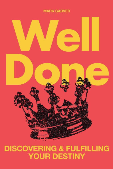 Well Done: Discovering and Fulfilling Your Destiny by Mark Garver ...