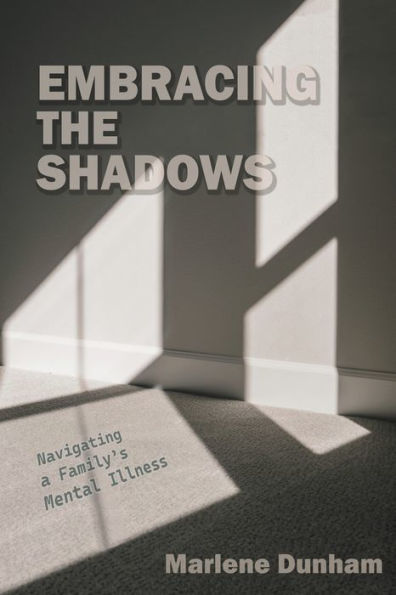 Embracing the Shadows: Navigating a Family's Mental Illness by Marlene Dunham, Paperback ...