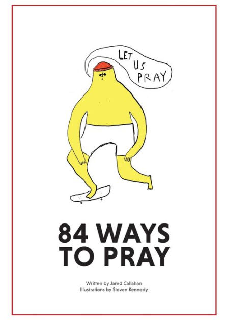 84 Ways to Pray by Jared Callahan, Steven Kennedy, Paperback | Barnes ...