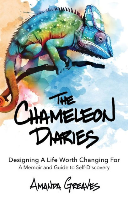 The Chameleon Diaries: Designing A Life Worth Changing For by Amanda ...