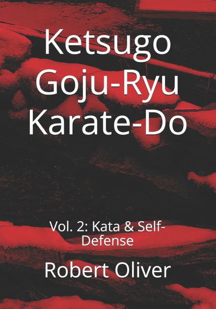 Ketsugo Goju-Ryu Karate-Do: Vol. 2: Kata & Self-Defense by Robert ...