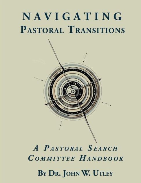Navigating Pastoral Transitions: A Pastoral Search Committee Handbook ...