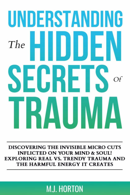 Understanding the Hidden Secrets of Trauma: Discovering the Invisible ...