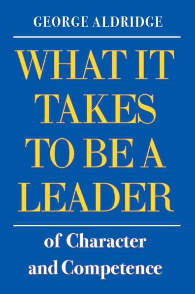 What It Takes To Be A Leader of Character and Competence by George W ...