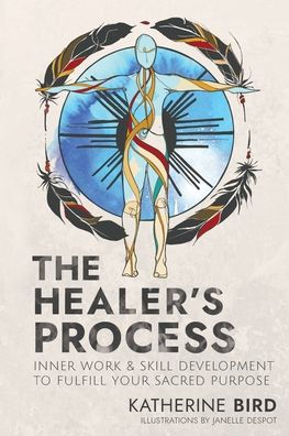 The Healer's Process: Inner Work and Skill Development to Fulfill Your ...