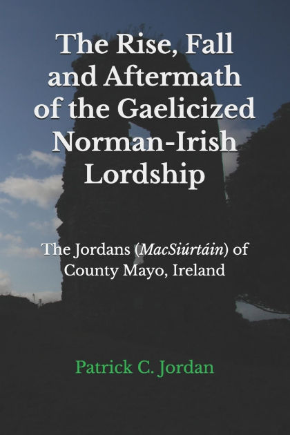The Rise, Fall and Aftermath of the Gaelicized Norman-Irish Lordship ...