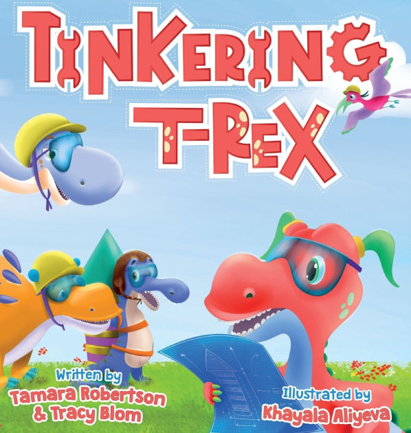 Tinkering T-Rex: Builds a Rocket by Tamara Robertson, Tracy Blom ...